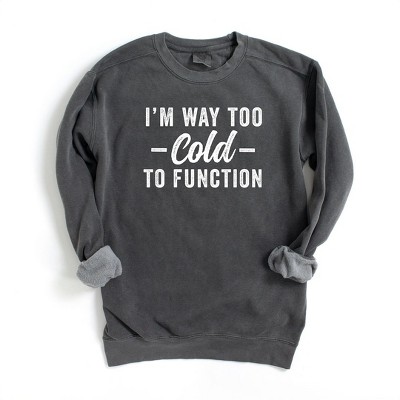 Simply Sage Market Women's Garment Dyed Sweatshirt I'm Way Too Cold To ...