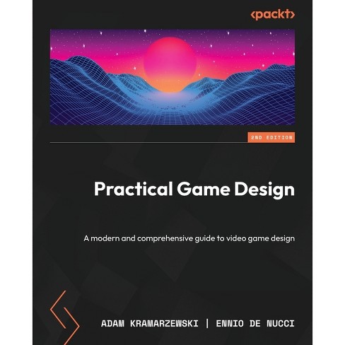Practical Game Design - Second Edition - 2nd Edition By Adam Kramarzewski & Ennio De Nucci ...