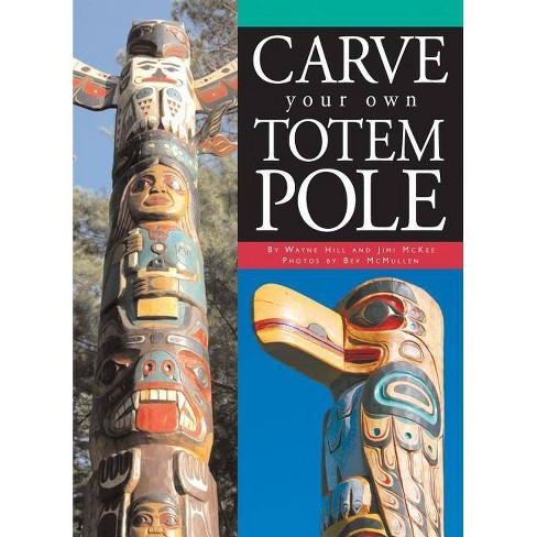 Carve Your Own Totem Pole - By Wayne Hill & Jimi Mckee (paperback) : Target
