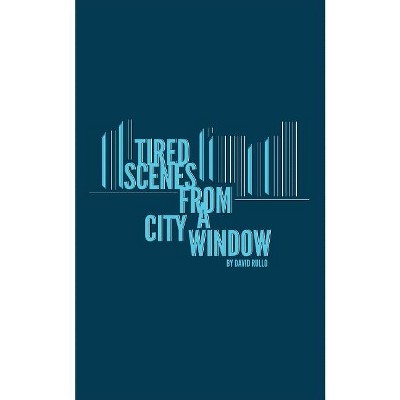 Tired Scenes From A City Window - By David Rullo (paperback) : Target