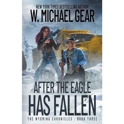 After The Eagle Has Fallen - (the Wyoming Chronicles) By W Michael Gear ...