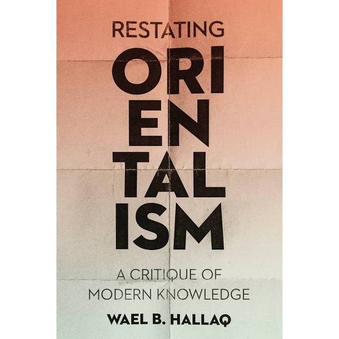 Restating Orientalism - By Wael Hallaq (hardcover) : Target