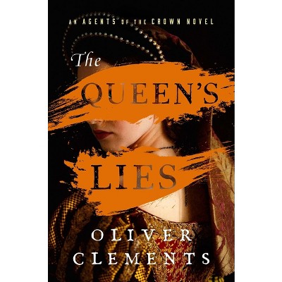 The Queen's Lies - (an Agents Of The Crown Novel) By Oliver Clements ...