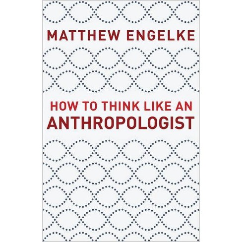 How To Think Like An Anthropologist - By Matthew Engelke (paperback ...