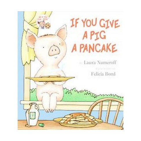 If You Give A Pig A Pancake (School And Library) (Laura Joffe Numeroff ...