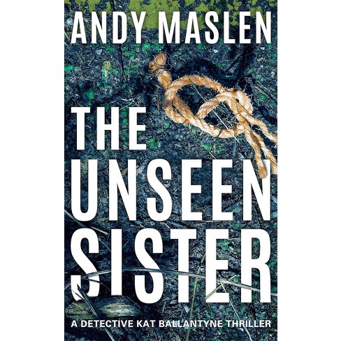 The Unseen Sister - (detective Kat Ballantyne) By Andy Maslen ...