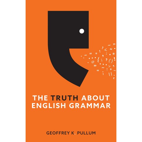 The Truth About English Grammar - By Geoffrey K Pullum (hardcover) : Target
