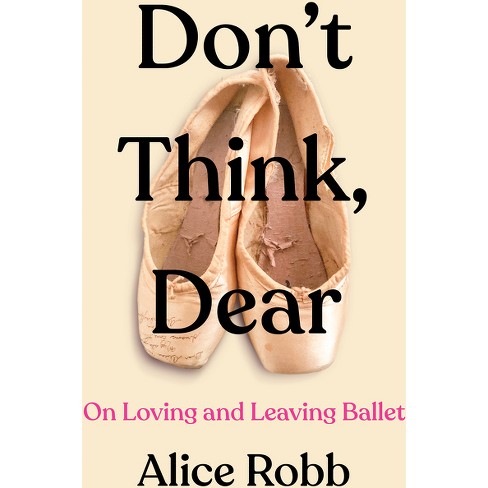 Don't Think, Dear - By Alice Robb (hardcover) : Target