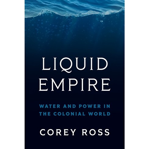 Liquid Empire - By Corey Ross (hardcover) : Target