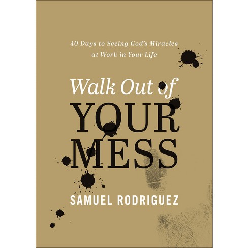 Walk Out Of Your Mess - By Samuel Rodriguez (hardcover) : Target