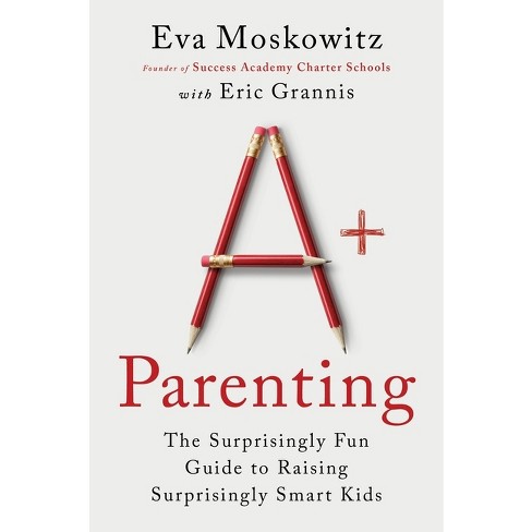 A+ Parenting - By Eva Moskowitz & Eric Grannis (paperback) : Target