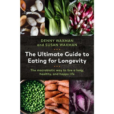 The Ultimate Guide To Eating For Longevity - By Denny Waxman & Susan ...