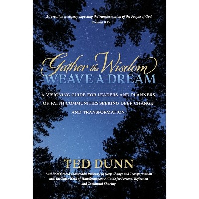 Gather The Wisdom, Weave A Dream - By Ted Dunn (paperback) : Target