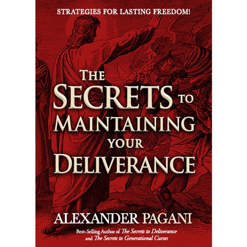 The Secrets To Maintaining Your Deliverance - By Alexander Pagani ...