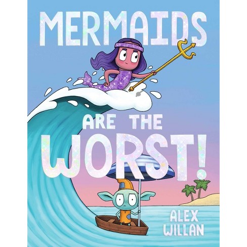 Mermaids Are The Worst! - (the Worst!) By Alex Willan (hardcover) : Target