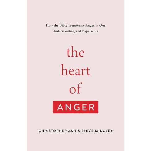 The Heart Of Anger - By Christopher Ash & Steve Midgley (paperback ...