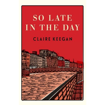 So Late In The Day - By Claire Keegan (hardcover) : Target
