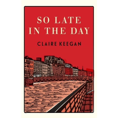 So Late In The Day - By Claire Keegan (hardcover) : Target