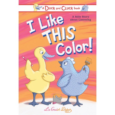 I Like This Color! - (duck And Cluck) By Liz Goulet Dubois (hardcover ...