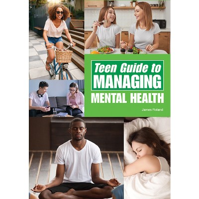 Teen Guide to Managing Mental Health - by James Roland (Hardcover) : Target