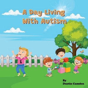A Day Living With Autism - by Dustin Camden (Paperback) : Target