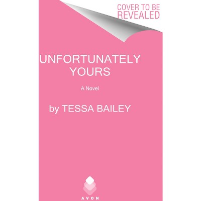 Unfortunately Yours - By Tessa Bailey (paperback) : Target