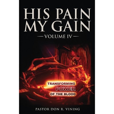 His Pain My Gain - by Pastor Don R Vining (Paperback) : Target