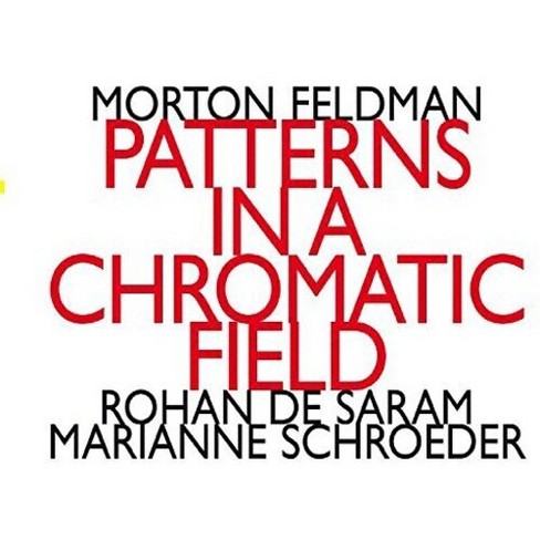 Feldman & Saram & Schroeder - Morton Feldman: Patterns In A Chromatic ...
