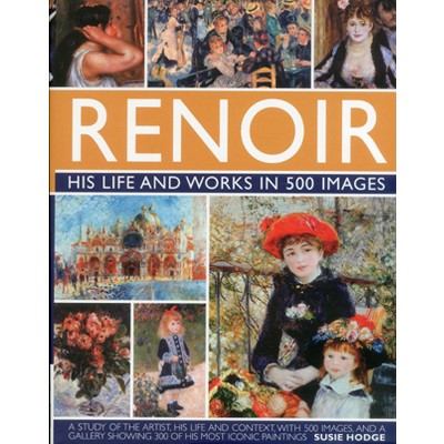 Renoir: His Life And Works In 500 Images - By Susie Hodge (hardcover ...