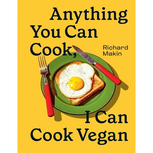 Anything You Can Cook, I Can Cook Vegan - By Richard Makin (hardcover ...