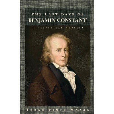 The Last Days Of Benjamin Constant - By Jorge Pinto Mazal (paperback ...