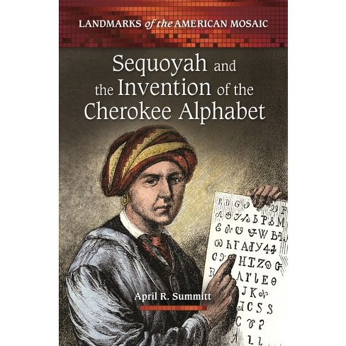 Sequoyah And The Invention Of The Cherokee Alphabet - (landmarks Of The ...
