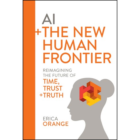 Ai + The New Human Frontier - By Erica Orange (hardcover) : Target