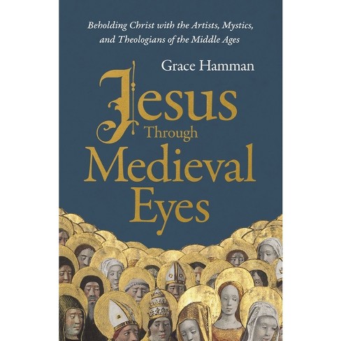 Jesus Through Medieval Eyes - By Grace Hamman (hardcover) : Target