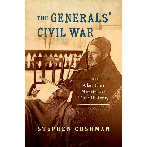 The Generals' Civil War - (civil War America) By Stephen Cushman ...