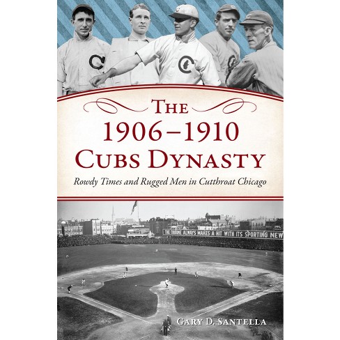 The 1906-1910 Cubs Dynasty - (the History Press) By Gary D Santella ...