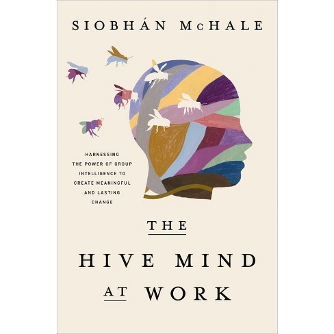 The Hive Mind At Work - By Siobhan Mchale (hardcover) : Target