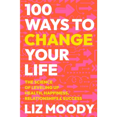 100 Ways To Change Your Life - By Liz Moody (hardcover) : Target