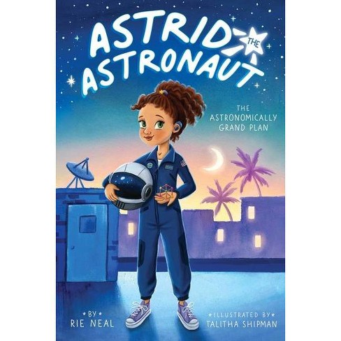 The Astronomically Grand Plan - (astrid The Astronaut) By Rie Neal ...