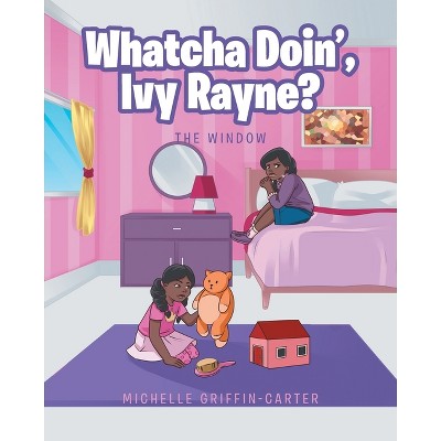 Whatcha Doin', Ivy Rayne? - By Michelle Griffin-carter (paperback) : Target