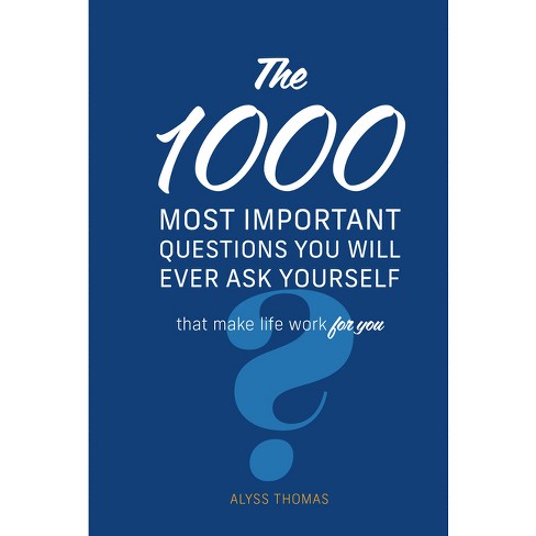 The 1,000 Most Important Questions You Will Ever Ask Yourself - By ...