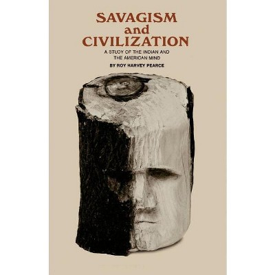 Savagism And Civilization - By Roy Harvey Pearce (paperback) : Target