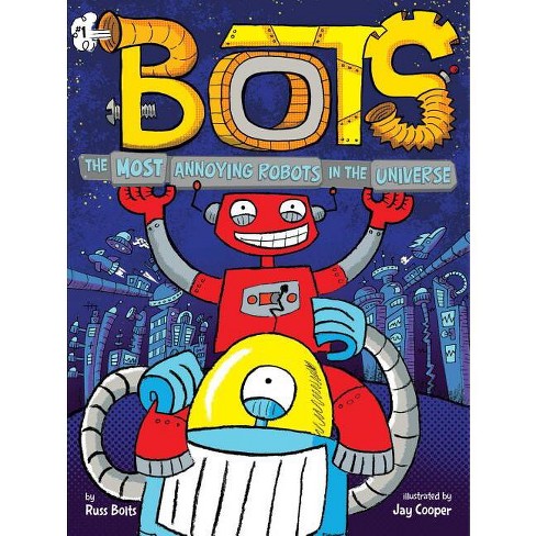 The Most Annoying Robots In The Universe - (bots) By Russ Bolts ...