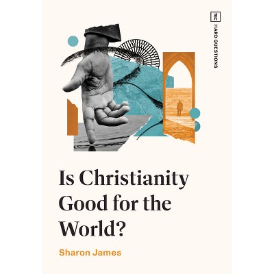 Is Christianity Good For The World? - (tgc Hard Questions) By Sharon ...