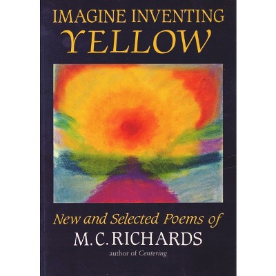 Imagine Inventing Yellow - by Mary Caroline Richards (Paperback) : Target