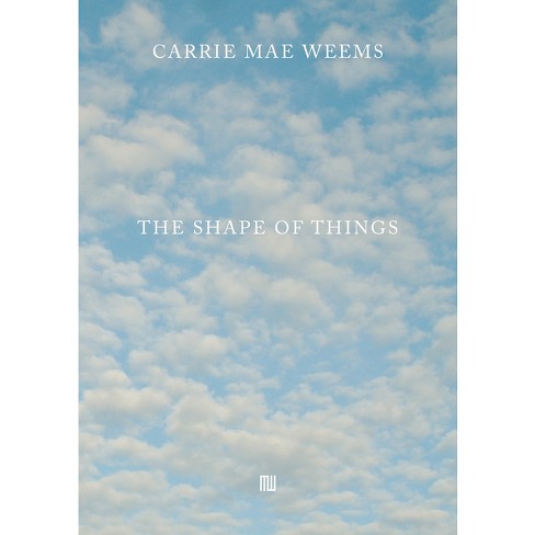 Carrie Mae Weems: The Shape Of Things - (hardcover) : Target