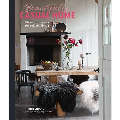 Beautifully Casual Home - By Judith Wilson (hardcover) : Target