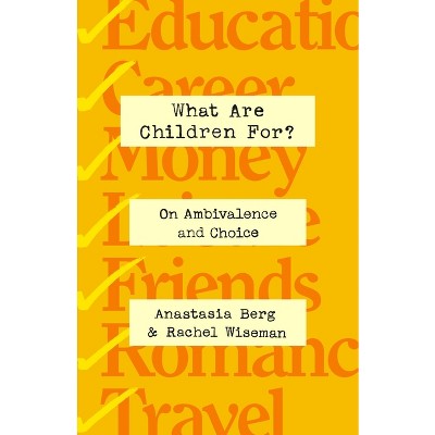 What Are Children For? - By Anastasia Berg & Rachel Wiseman (hardcover ...