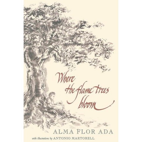 Where The Flame Trees Bloom - By Alma Flor Ada (paperback) : Target