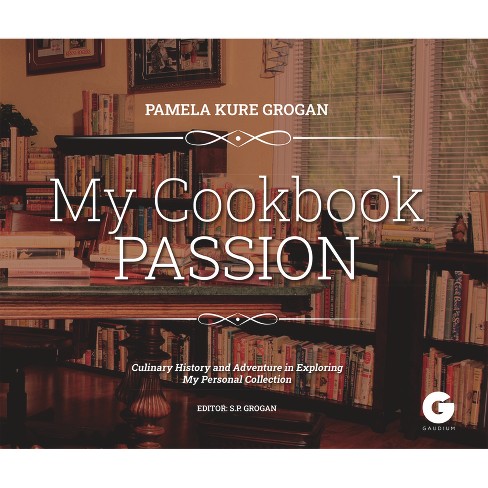 My Cookbook Passion - By Pamela Kure Grogan (hardcover) : Target
